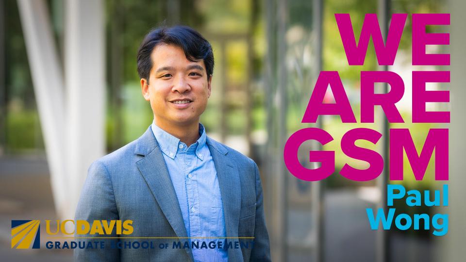 “We Are GSM” Video - Meet Assistant Professor Paul Wong | UC Davis Graduate School of Management